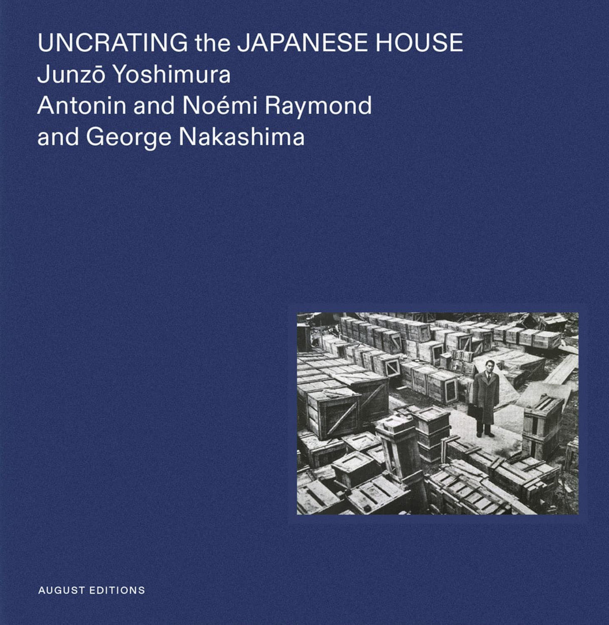 Uncrating the Japanese House: Junzo Yoshimura, Antonin and Noémi Raymo